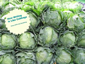 How Writing is like Cabbage - grace grits and gardening